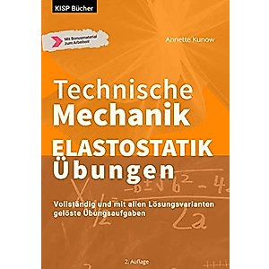 Technische Mechanik Elastostatik Übungen: Vollständig und mit allen Lösungsvarianten gelöste Übungsaufgaben (German Edition)