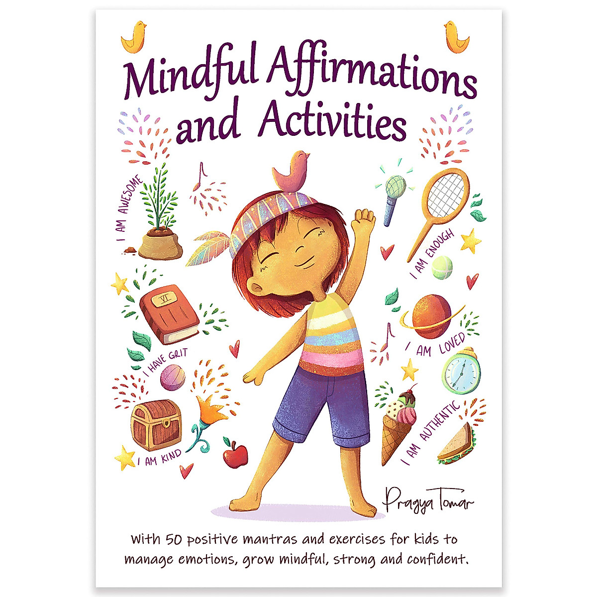 Mindful Affirmations and Activities: A Kid’s guide with 50 Positive Mantras and Activities to Manage Emotions, Grow Mindful, Strong and Confident (Hey Girl!)