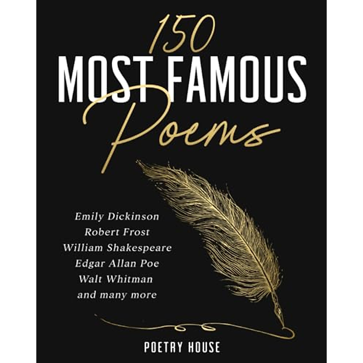 150 Most Famous Poems: Emily Dickinson, Robert Frost, William Shakespeare, Edgar Allan Poe, Walt Whitman and many more