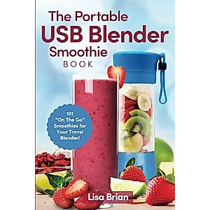 The Portable USB Blender Smoothie Book: 101 "On The Go" Smoothies for Your Travel Blender!