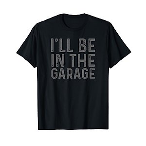 I'll Be in The Garage Mechanic Dad Joke Handyman Grandpa Fun T-Shirt