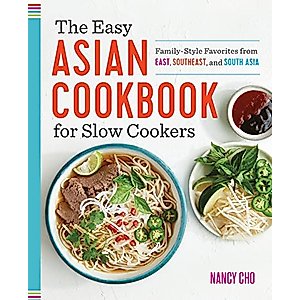 The Easy Asian Cookbook for Slow Cookers: Family-Style Favorites from East, Southeast, and South Asia