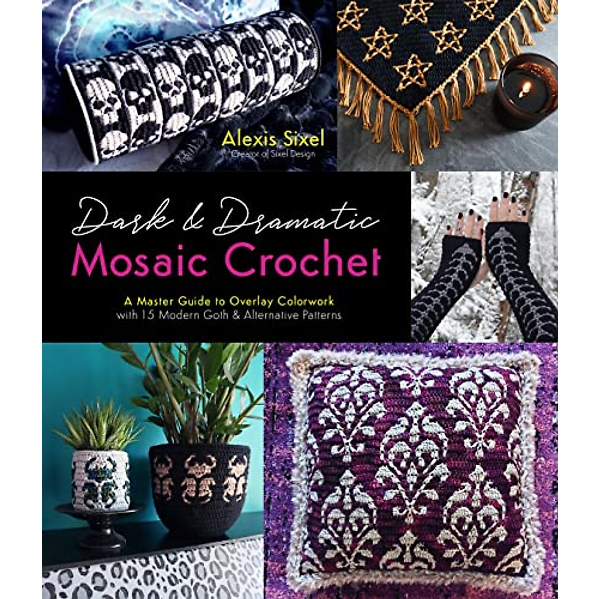 Dark & Dramatic Mosaic Crochet: A Master Guide to Overlay Colorwork with 15 Modern Goth & Alternative Patterns
