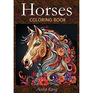 Horses: Adult coloring book with 50 stunning horse illustrations in various styles: realistic grayscale horses, mandala and zentangle horses, fantasy ... more. (Adult coloring book for relaxation)