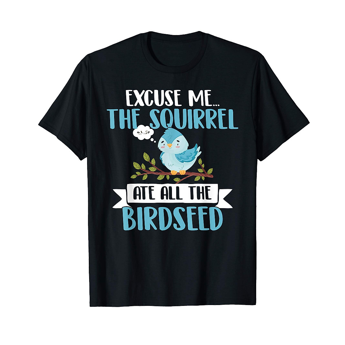 The Squirrel Eat all The Birdseed T-Shirt