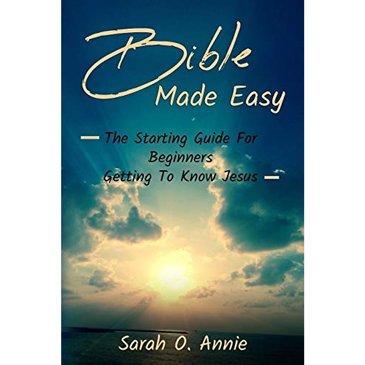 Bible Made Easy: The Starting Guide For Beginners Getting To Know Jesus Christ