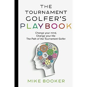 The Tournament Golfer's Playbook: Change your mind, Change your life: The Path of the Tournament Golfer