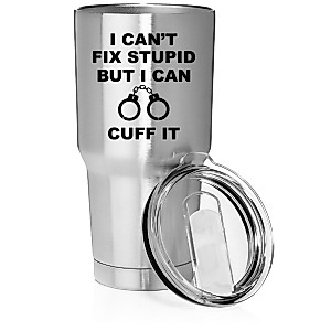 Smooth Body Tumbler Stainless Steel Vacuum Insulated Travel Mug Cup Gift I Can't Fix Stupid But I Can Cuff It Funny Police Officer Cop (Stainless Steel, 30 oz)