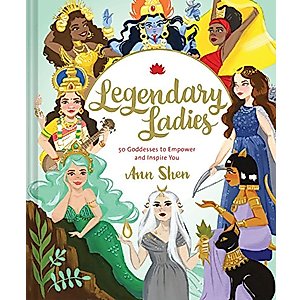 Legendary Ladies: 50 Goddesses to Empower and Inspire You (Ann Shen Legendary Ladies Collection)