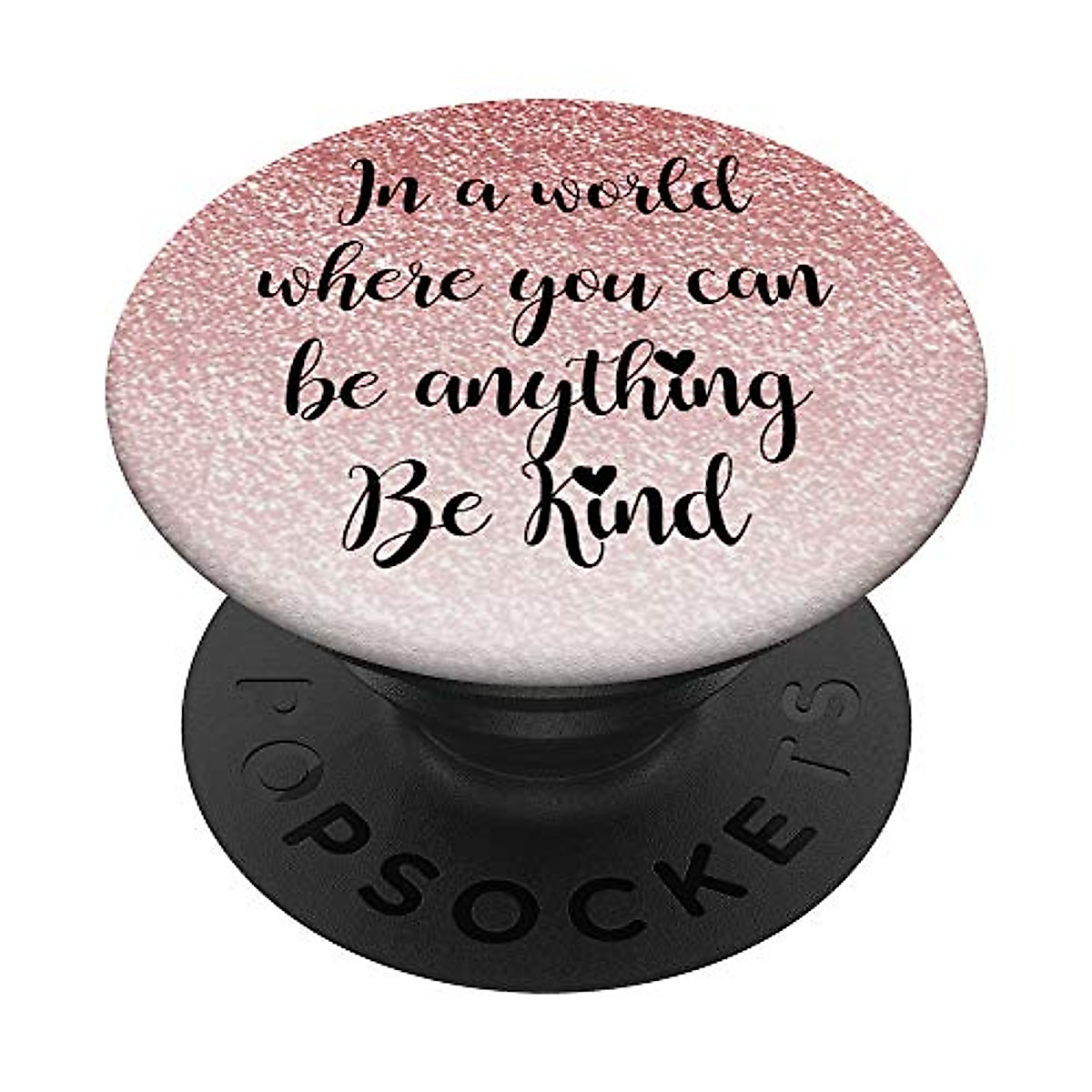 In A World Where You Can Be Anything Be Kind - Rose-Gold PopSockets Grip and Stand for Phones and Tablets