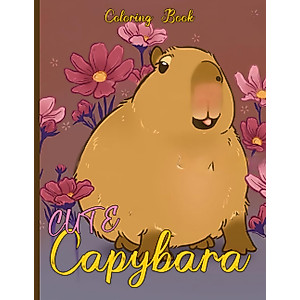 Cute Capybara Coloring Book: Adorable Critters Coloring Pages with High-Quality Capybaras Illustrations For Kids, Teens Adults To Color Fun And Enjoy