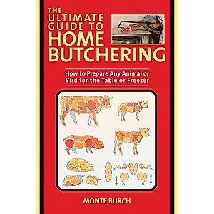 The Ultimate Guide to Home Butchering: How to Prepare Any Animal or Bird for the Table or Freezer