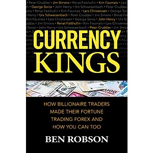 Currency Kings: How Billionaire Traders Made their Fortune Trading Forex and How You Can Too