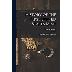 History of the First United States Mint: Its People and Its Operations