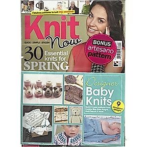 KNIT NOW, ISSUE 20 (QUICK * SIMPLE * STYLISH *) 30 ESSENTIAL KNITS FOR SPRING