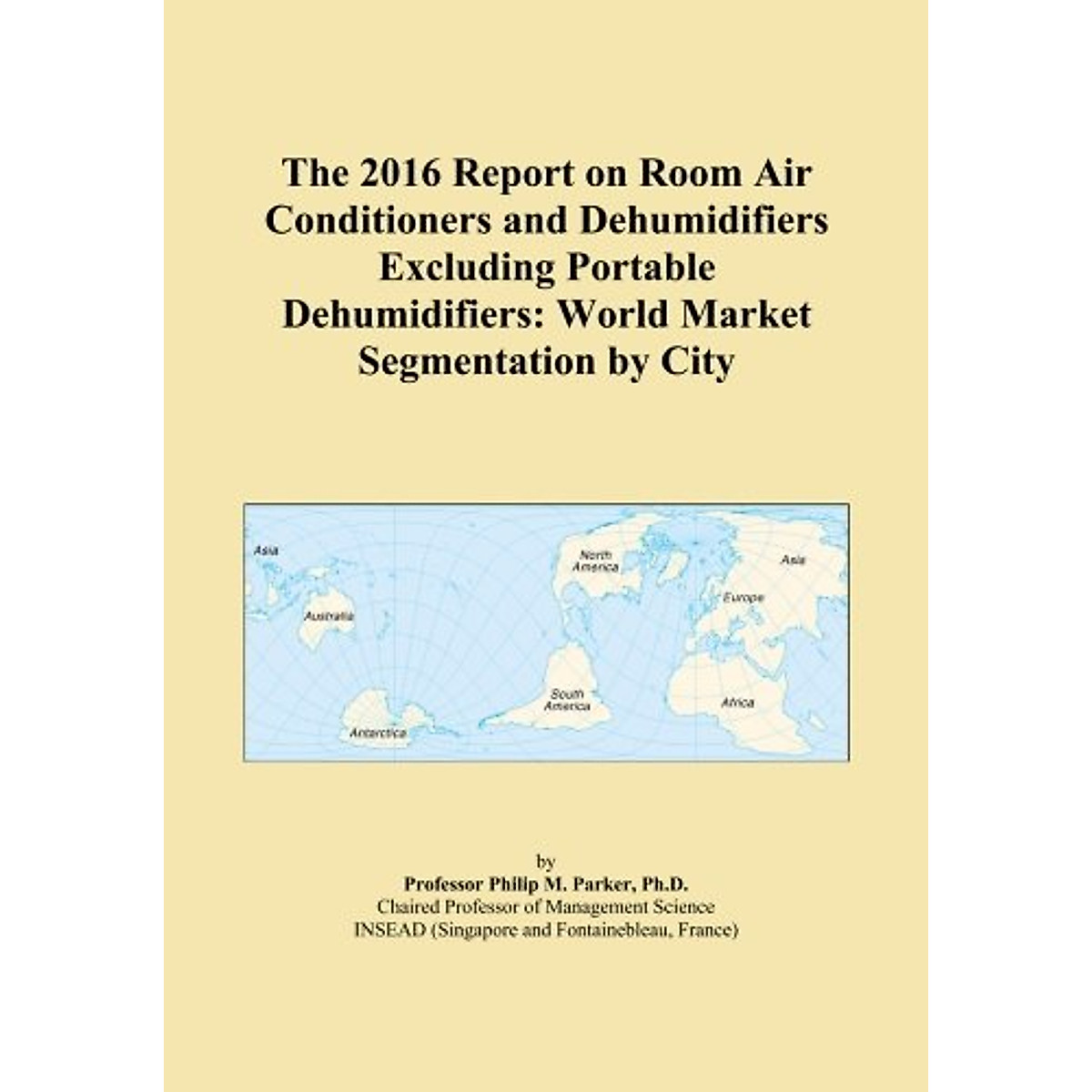 The 2016 Report on Room Air Conditioners and Dehumidifiers Excluding Portable Dehumidifiers: World Market Segmentation by City