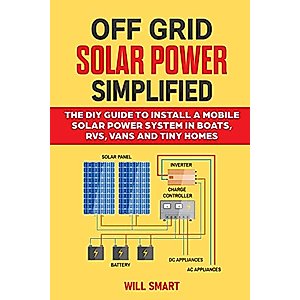 Off Grid Solar Power Simplified: The DIY Guide to Install a Mobile Solar Power System in Boats, RVs, Vans and Tiny Homes