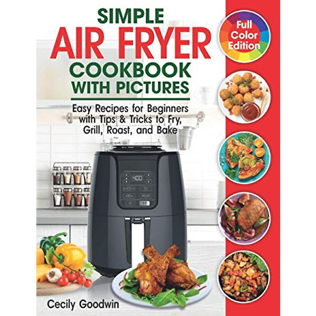 Simple Air Fryer Cookbook with Pictures: Easy Recipes for Beginners with Tips & Tricks to Fry, Grill, Roast, and Bake | Your Everyday Air Fryer Book