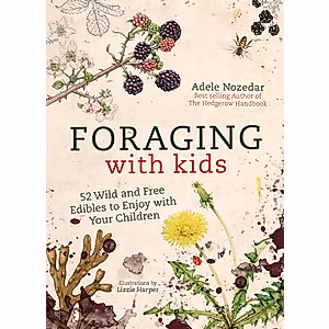 Foraging with Kids: 52 Wild and Free Edibles to Enjoy With Your Children