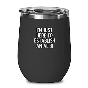 Wine Tumbler Stainless Steel Insulated Funny I'm Just Here to Establish an Alibi Sarcasm