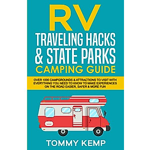 RV Traveling Hacks & State Parks Camping Guide: Over 1000 campgrounds & attractions to visit with everything you need to know to make experiences on the road easier, safer & more fun (RV & Camping)