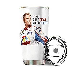 Will Ferrell Talladega Nights Ricky Bobby If You Aint First Youre Last Stainless Steel Tumbler 20oz & 30oz Travel Mug