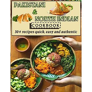 Pakistani & North Indian Cookbook: 30+ recipes quick, easy and authentic