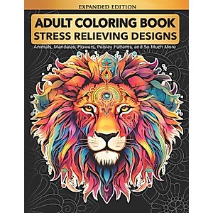 Adult Coloring Book : Stress Relieving Designs Animals, Mandalas, Flowers, Paisley Patterns And So Much More