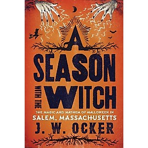 A Season with the Witch: The Magic and Mayhem of Halloween in Salem, Massachusetts