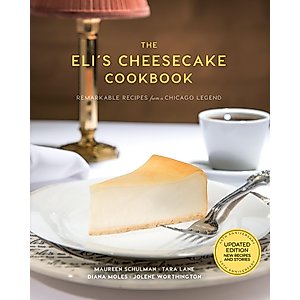 The Eli’s Cheesecake Cookbook: Remarkable Recipes from a Chicago Legend: Updated 40th Anniversary Edition with New Recipes and Stories