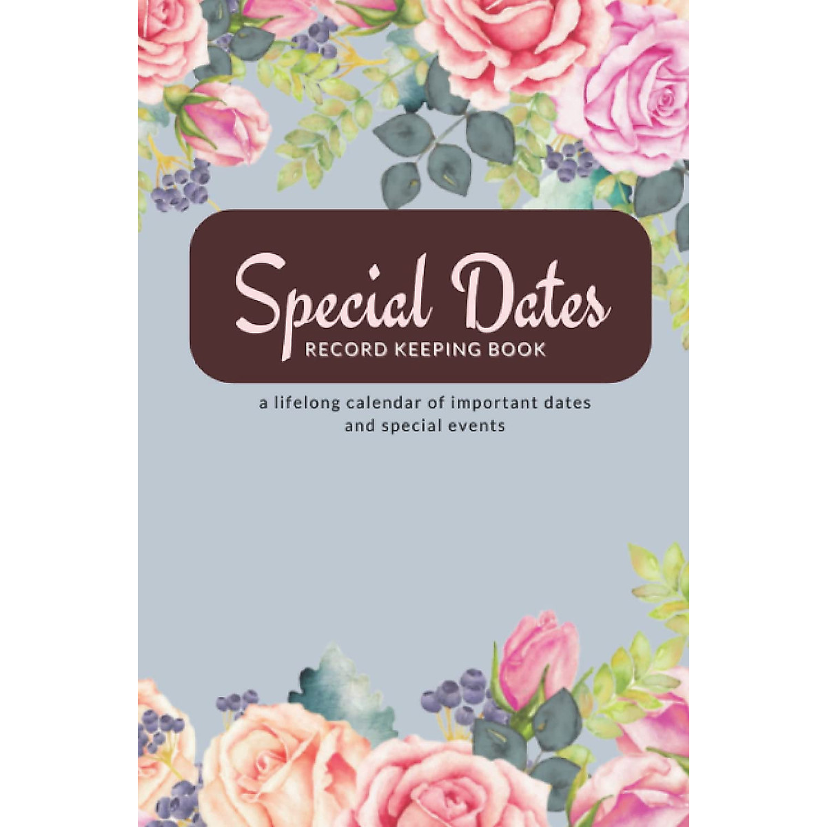 Special Dates Record Keeping Book: A lifelong calendar of important dates and special events. The perfect birthday reminder book with birth flower interior