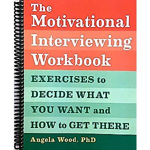 The Motivational Interviewing Workbook: Exercises to Decide What You Want and How to Get There [Spiral-bound] Angela Wood PhD