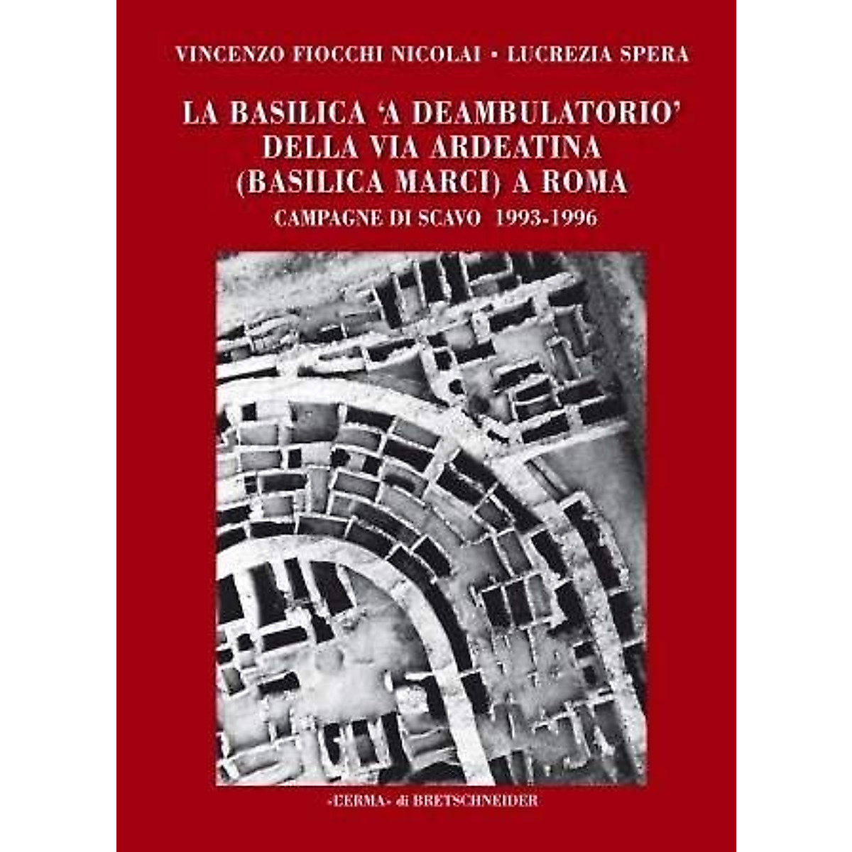 La Basilica 'Circiforme' Della Via Ardeatina (Basilica Marci) a Roma: Campagne Di Scavo 1993-1996 (Bibliotheca Archaeologica, 68) (English and French Edition)