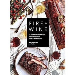 Fire + Wine: 75 Smoke-Infused Recipes from the Grill with Perfect Wine Pairings