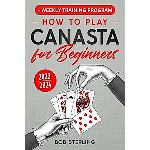Canasta for Beginners: The Complete Guide to Play Canasta Like A Pro with Ease (Modern & Classic Canasta). Master the Rules, Variations & Secret Tricks + Weekly Training Program