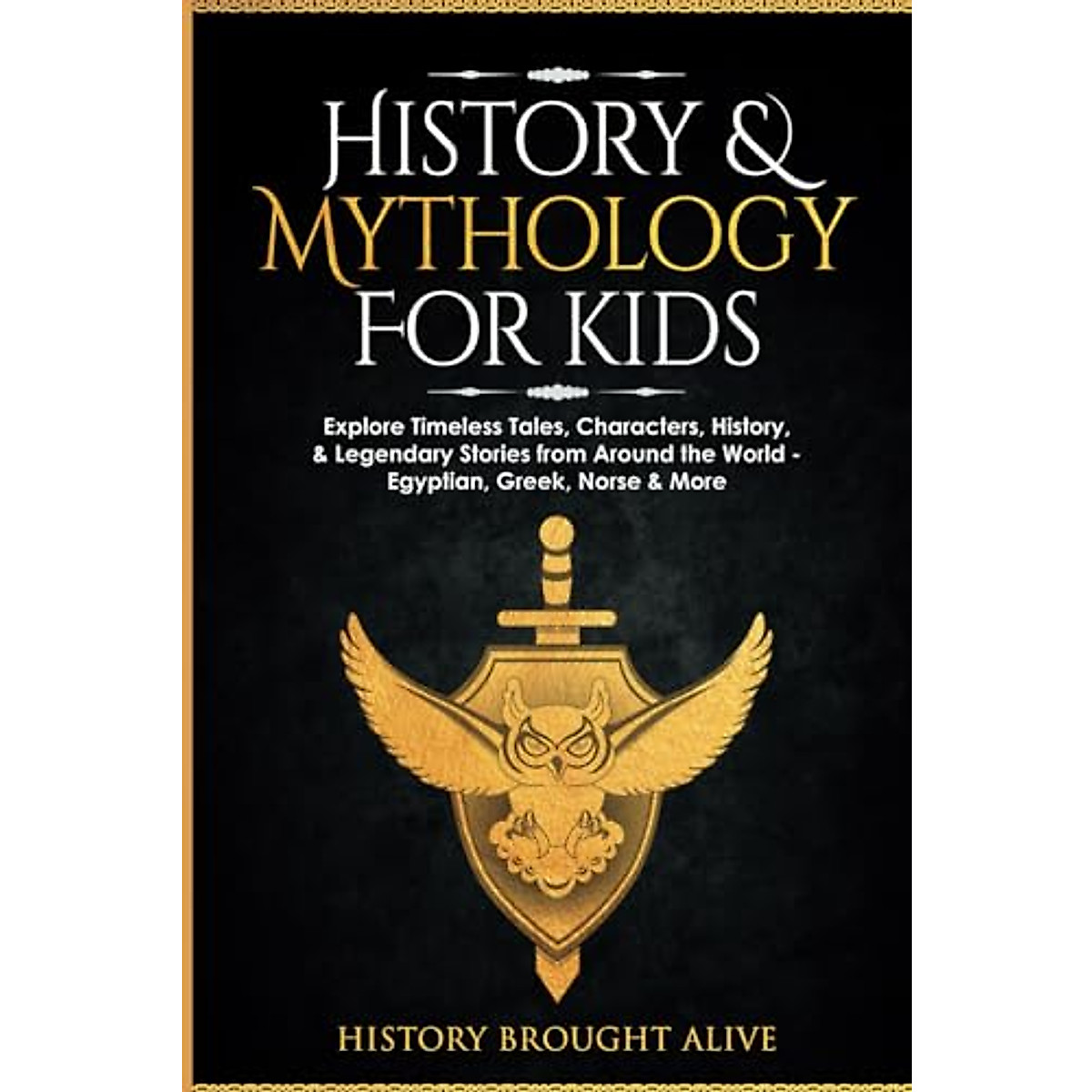 History & Mythology For Kids: Explore Timeless Tales, Characters, History, & Legendary Stories from Around the World - Egyptian, Greek, Norse & More: 4 books (4 books in 1)