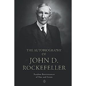 The Autobiography of John D. Rockefeller: Random Reminiscences of Man and Events