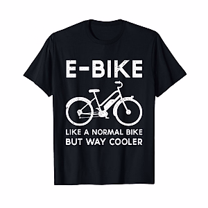 Funny E-Bike Like a Normal Bike But Way Cooler Electric Bike T-Shirt