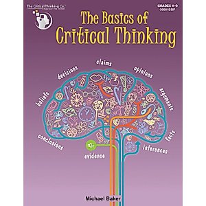 The Basics of Critical Thinking Workbook - Lessons and Activities (Grades 4-9)