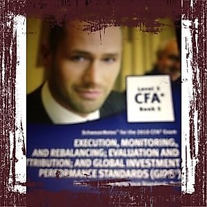 2010 CFA Level 3 Book 5 Execution, Monitoring, and Rebalancing; Evaluation and Attribution; and Global Investment Performance Standards (GIPS)
