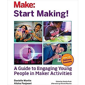 Start Making!: A Guide to Engaging Young People in Maker Activities