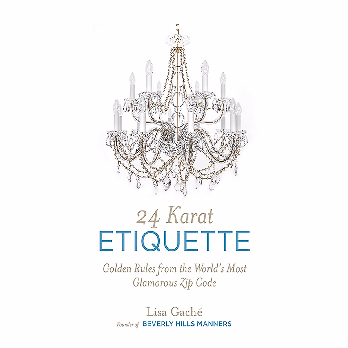 24 Karat Etiquette: Golden Rules from the World's Most Glamorous Zip C