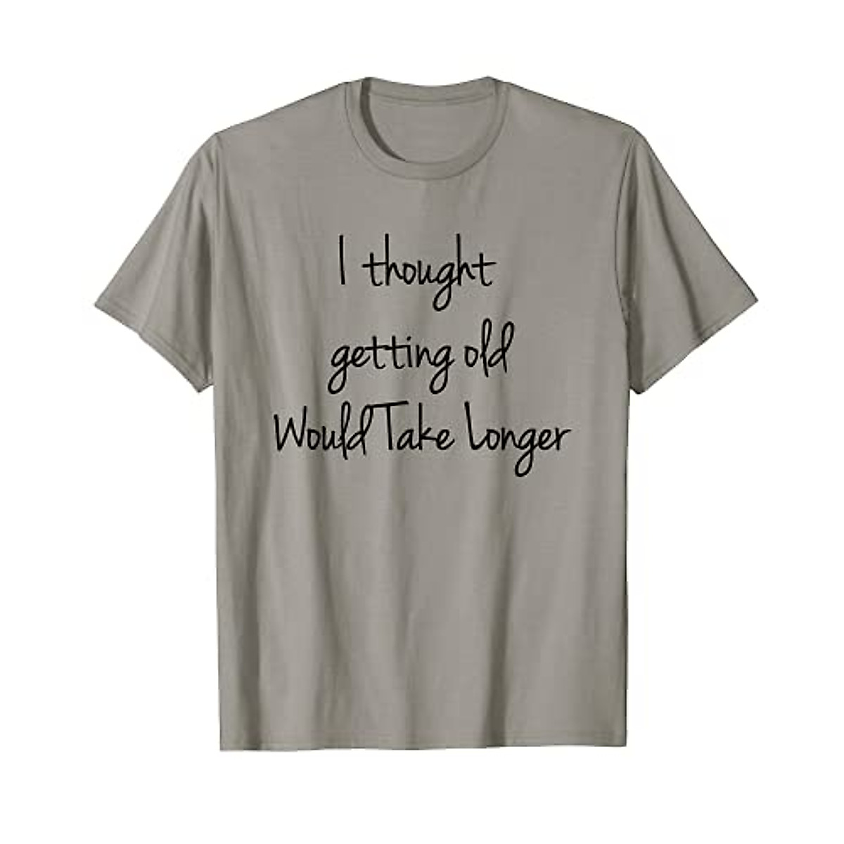 I Thought Getting Old Would Take Longer Tee Shirt