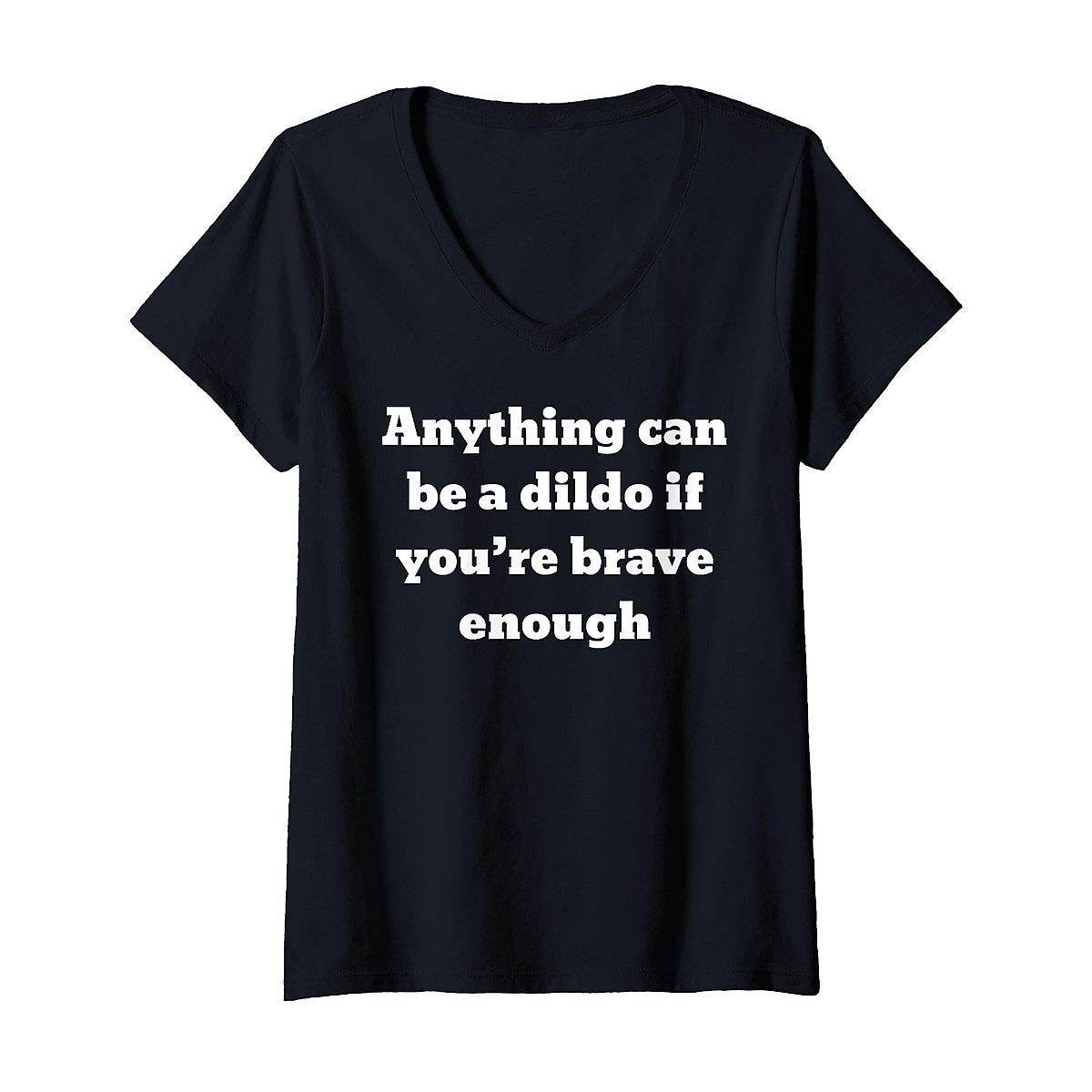 Womens Anything can be a dildo if you're brave enough V-Neck T-Shirt