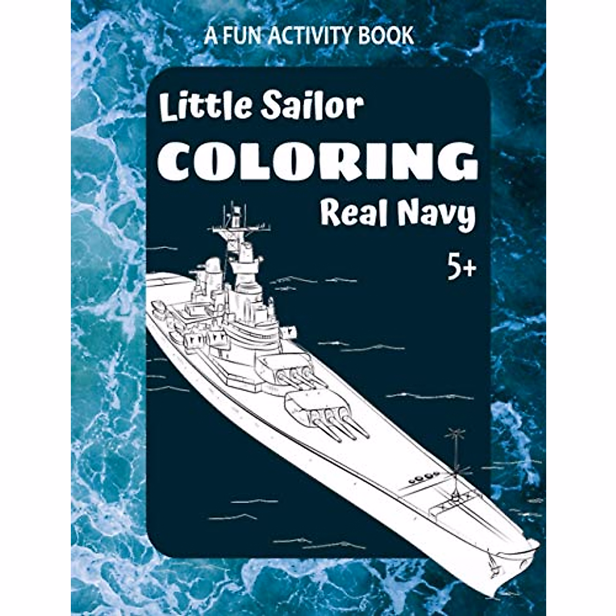 Little Sailor Coloring Real Navy: A Fun Activity Book 5+: 40+ Battleships, Destroyers, Carriers, Submarines (Coloring Army)