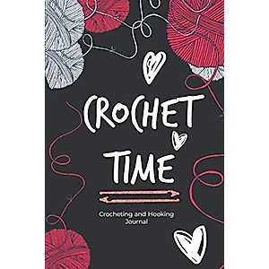 Crochet Time: A Crochet Journal Notebook for 120 Crochet Projects To Keep Tracking and Records Your Patterns, Yarns, Hooks, Designs... | 127 Pages 6x9 Inches