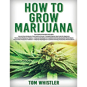 How to Grow Marijuana: 3 Books in 1 - The Complete Beginner's Guide for Growing Top-Quality Weed Indoors and Outdoors