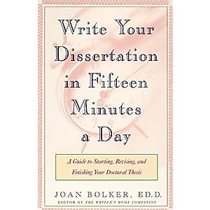 Writing Your Dissertation in Fifteen Minutes a Day: A Guide to Starting, Revising, and Finishing Your Doctoral Thesis