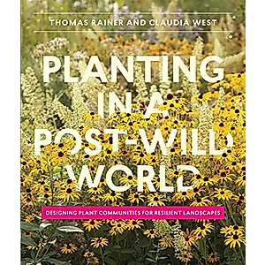 Planting in a Post-Wild World: Designing Plant Communities for Resilient Landscapes