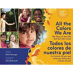 All the Colors We Are/Todos los colores de nuestra piel: The Story of How We Get Our Skin Color/La historia de por qué tenemos diferentes colores de piel